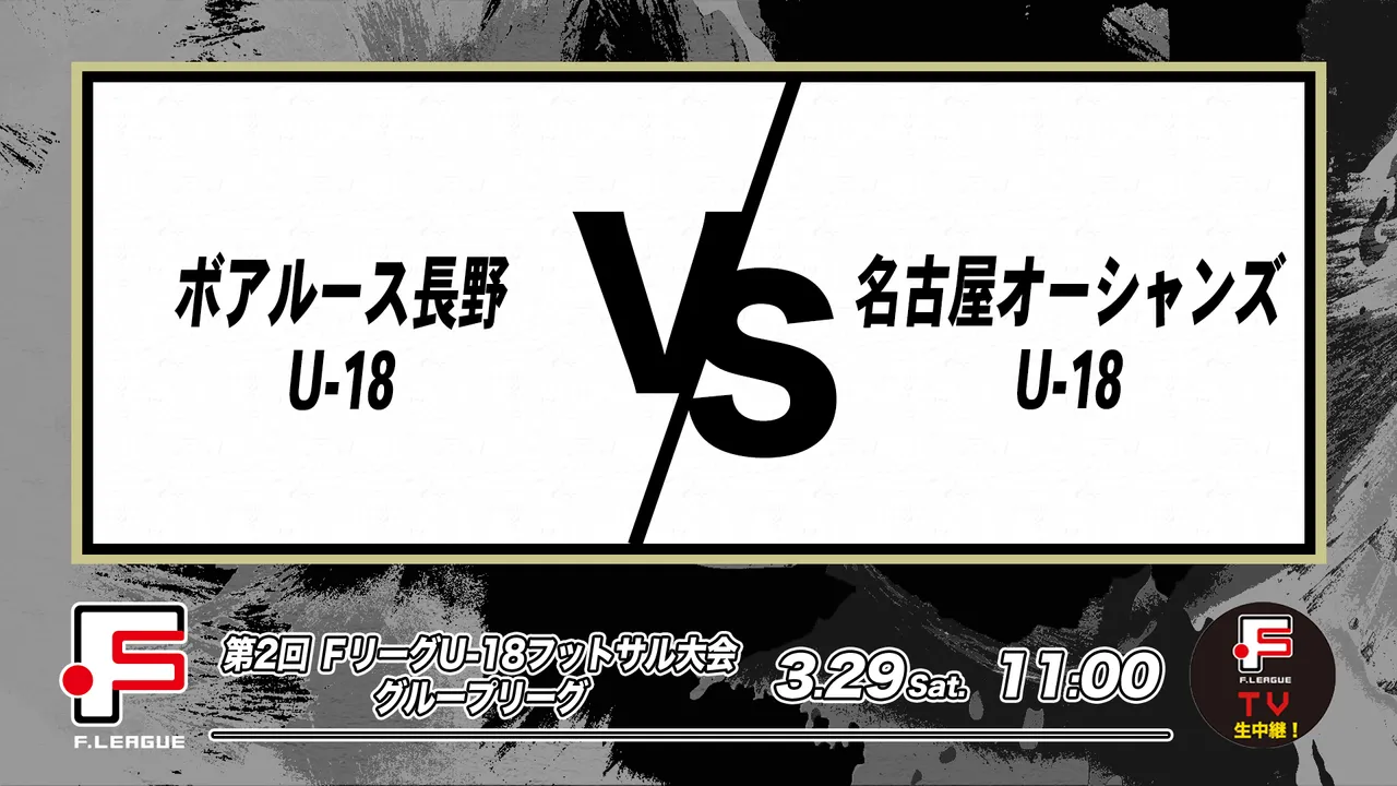 【⚠️配信ページ変更】03/29(土)｜10:55｜FリーグU-18フットサル大会｜ボアルース長野 U-18 vs 名古屋オーシャンズ U-18 | FリーグTV